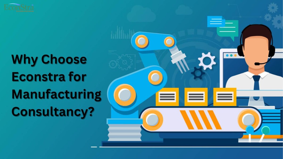 Why Choose Econstra for Manufacturing Consultancy? | 2025
