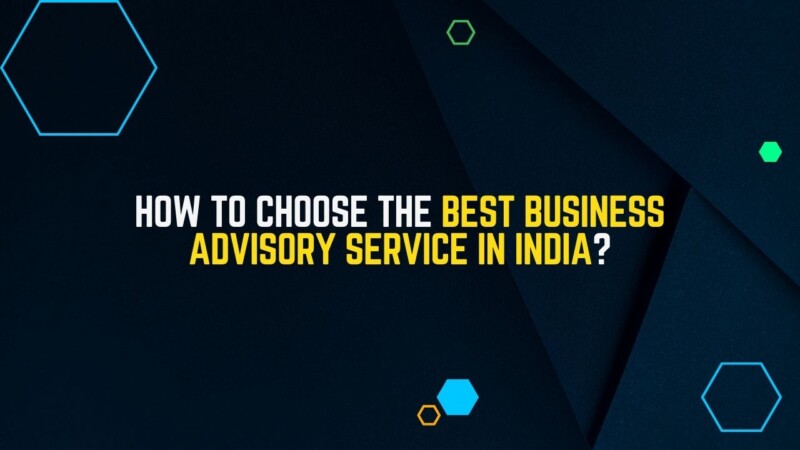 How To Choose the Best Business Advisory Service in India?